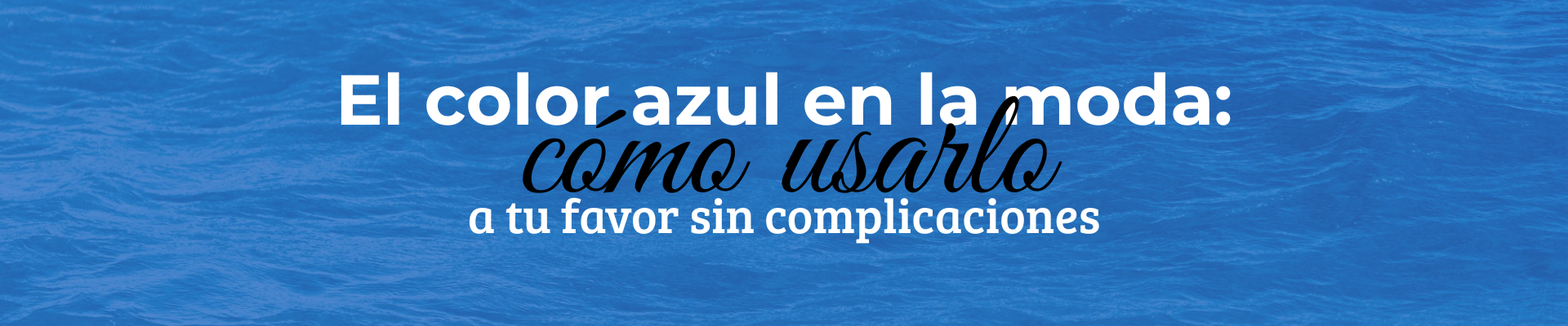Cómo combinar el color azul, verte segura y elegante | Plica Blog